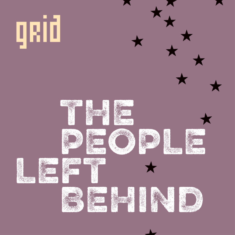 Grid Podcast: The People Left Behind - Grid Magazine